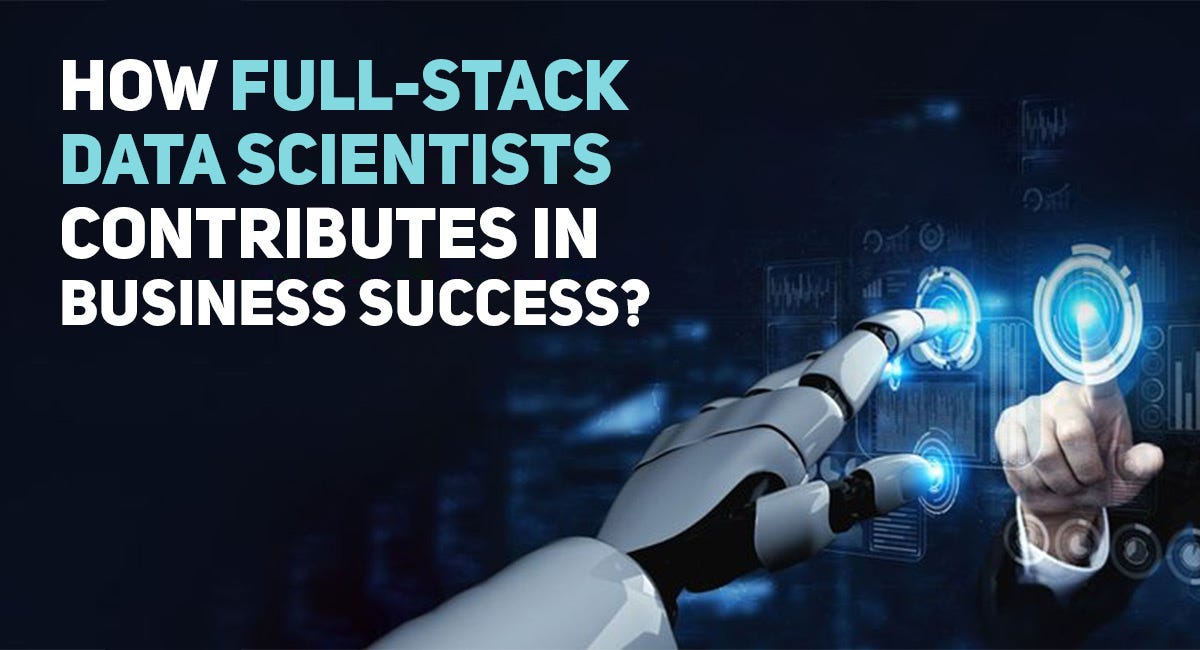 How Full-Stack Data Scientists contributes in business success | by ...