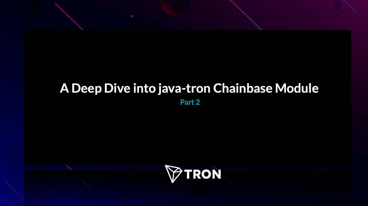 A Deep Dive into java-tron Chainbase Module Part 2 | by TRON Core Devs | TRON | Medium