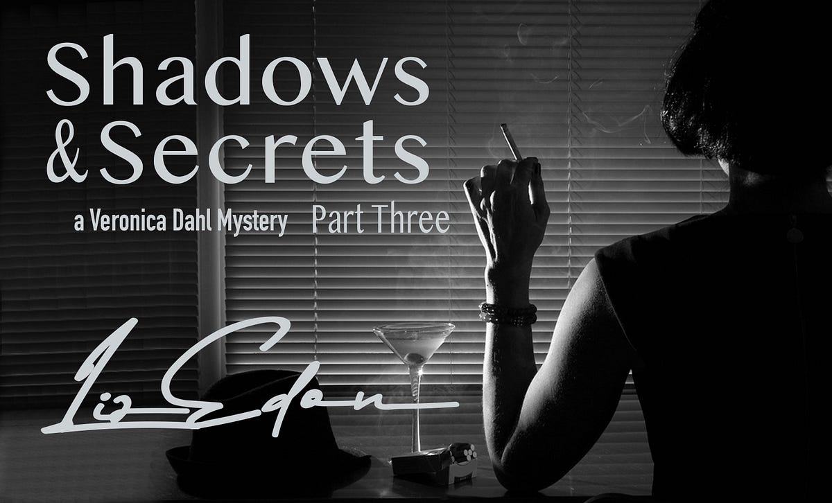 Shadows & Secrets — Part Three. A Veronica Dahl Mystery | by Liz Edon ...
