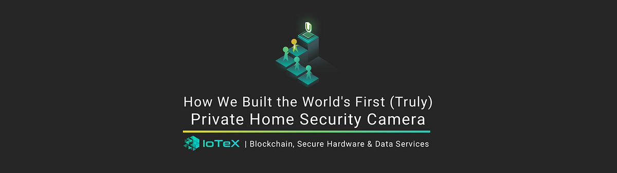 How We Built the World’s First (Truly) Private Home Security Camera ...