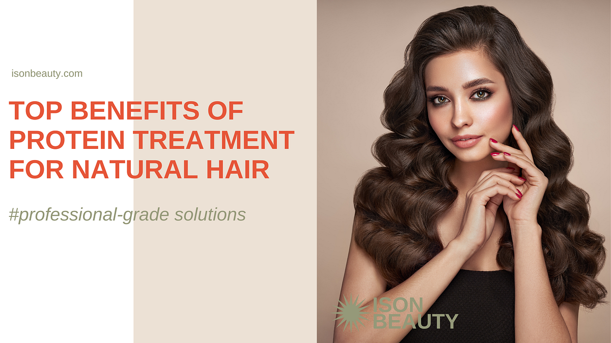 Top Benefits of Protein Treatment for Natural Hair | by ISON Beauty ...