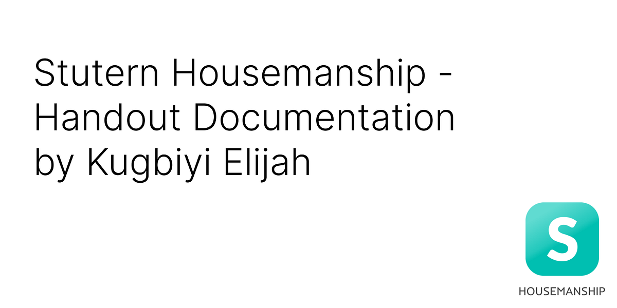 Stutern Housemanship — Handout Documentation by Kugbiyi Elijah | by ...