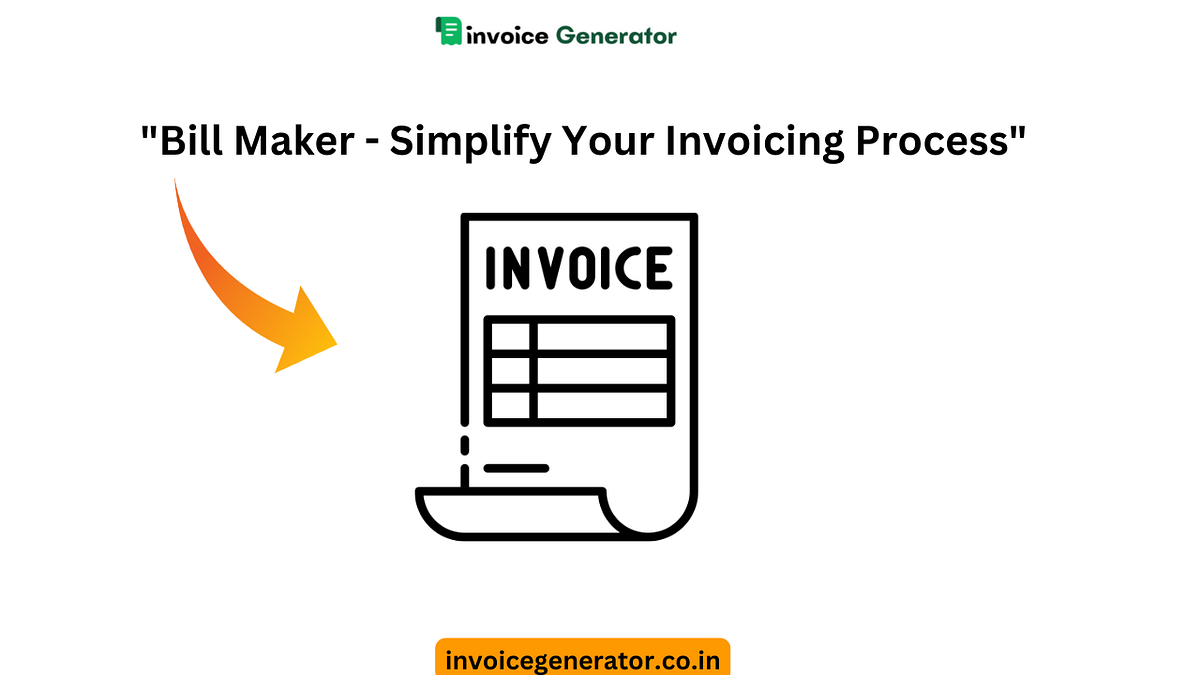 “Bill Maker — Simplify Your Invoicing Process” - Invoicegenerator - Medium