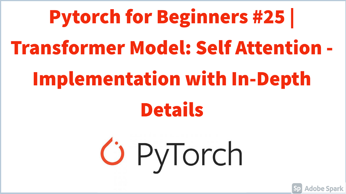 Transformer Model: Self Attention — Implementation with In-Depth ...