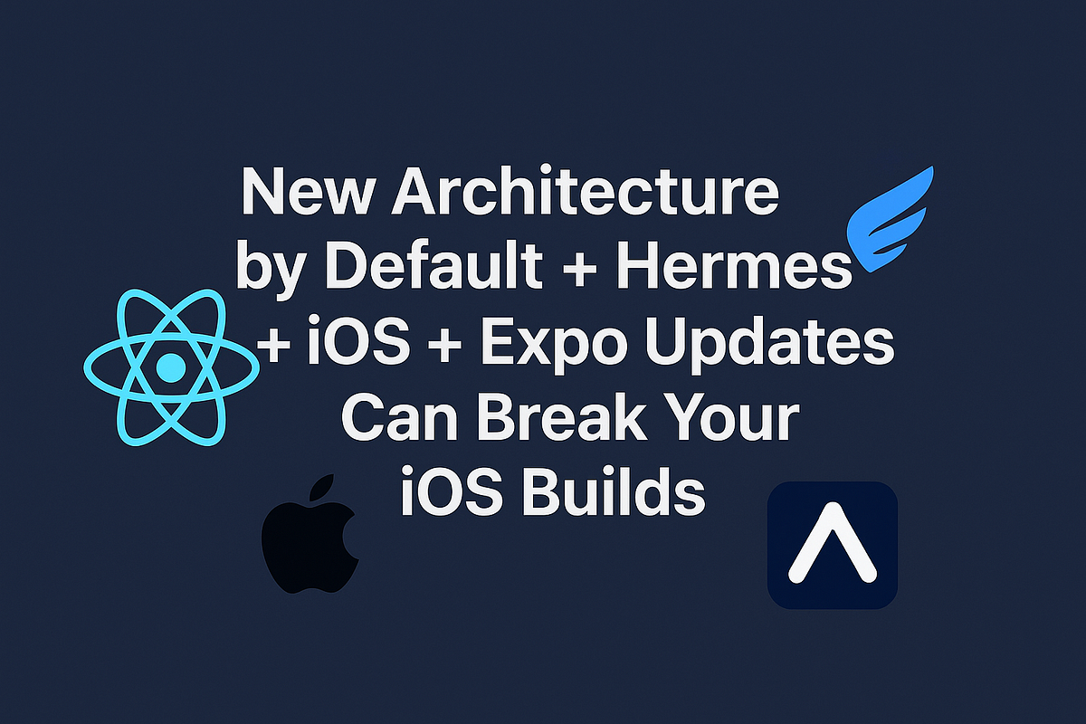 New Architecture by Default + Hermes + iOS + Expo Updates Can Break ...