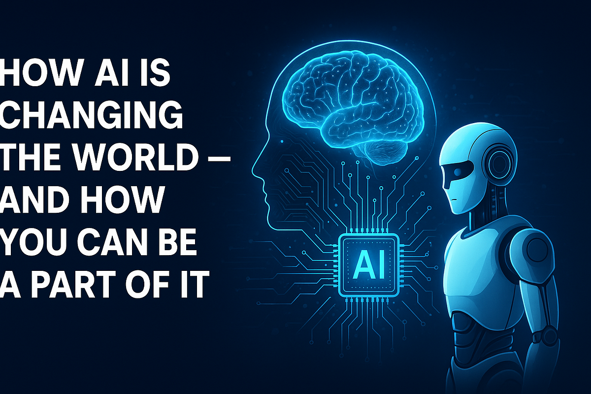 How AI is Changing the World — And How You Can Be a Part of It | by ...