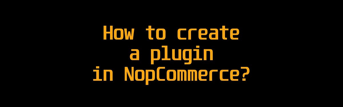 How to create a plugin in NopCommerce? | by Yasin Yusuf Avcı | Medium