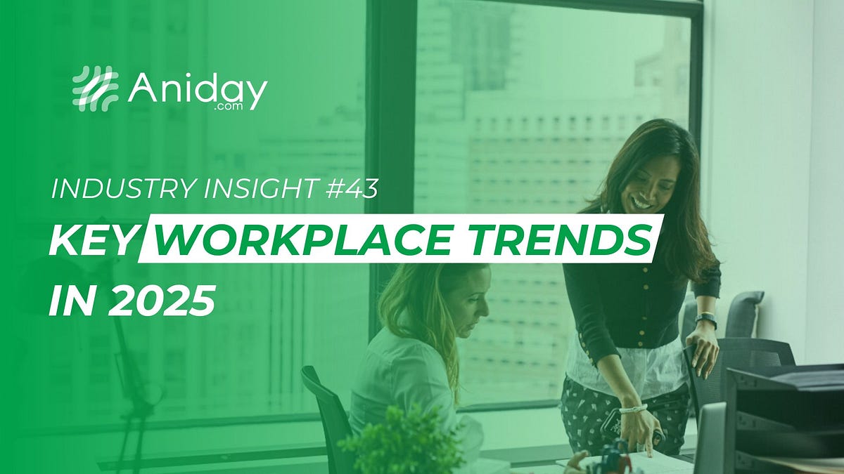 Aniday Industry Insight # 43: Key Workplace Trends in 2025 | by Aniday ...