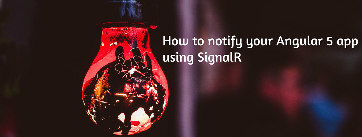 How to notify your Angular 5 app using SignalR | by Rukshan Dangalla | codeburst
