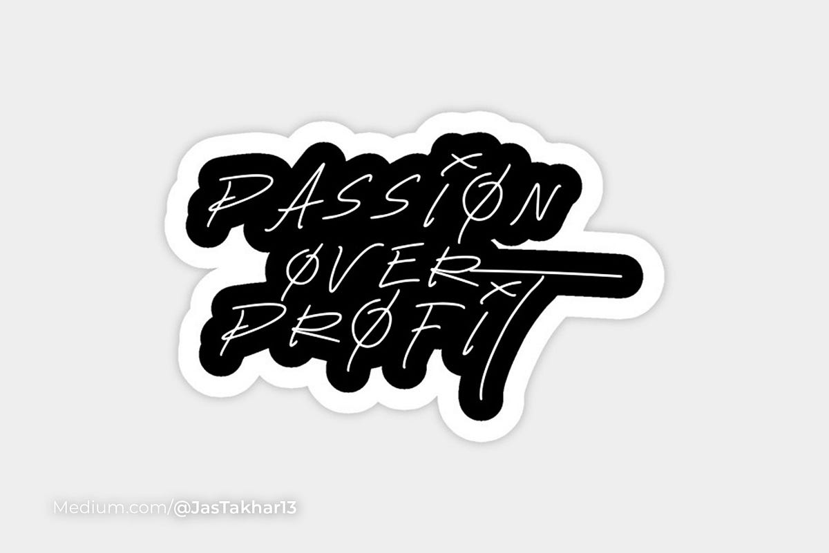 Pursue Your Passion Over Profit. I am very fortunate to be working my ...