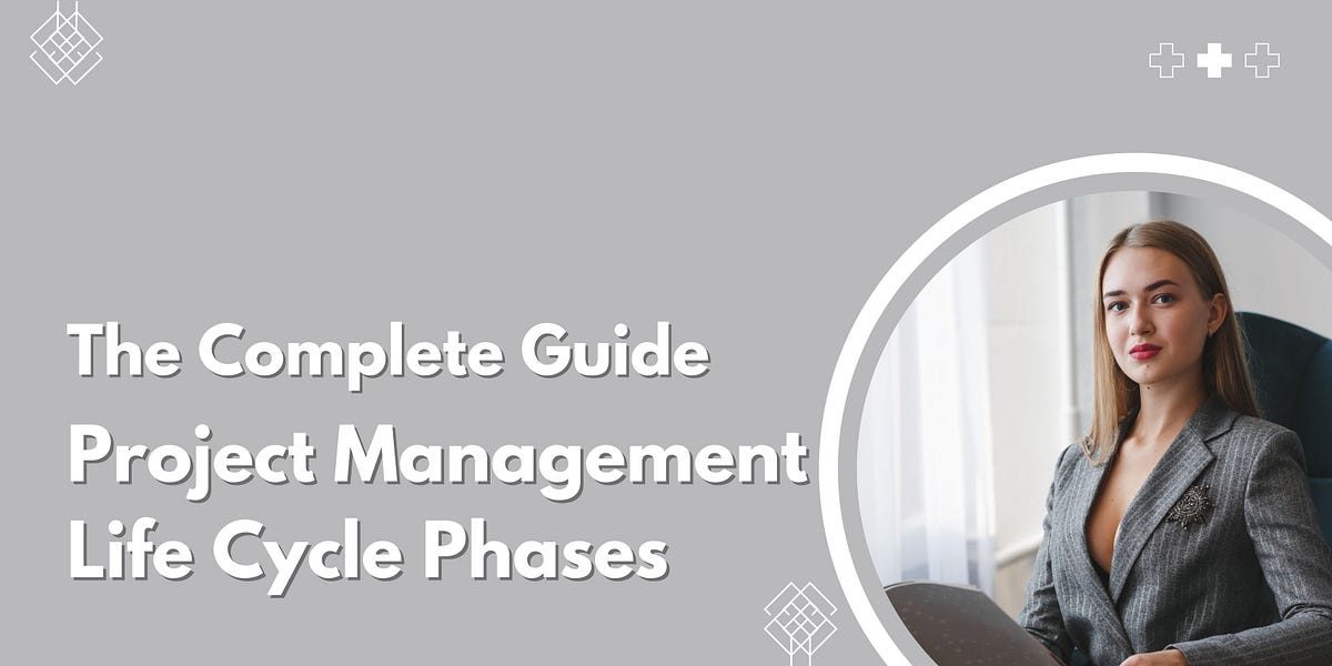 The Complete Guide to Project Management Life Cycle Phases | by shubh ...