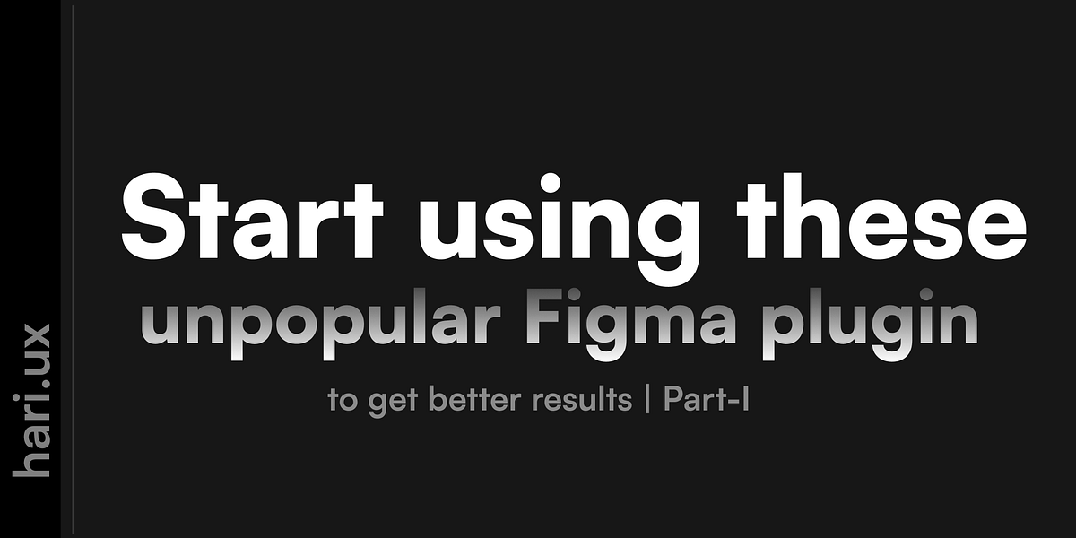 Start using these unpopular Figma plugins to get better results | Part-1 | by hari.ux | Sep ...