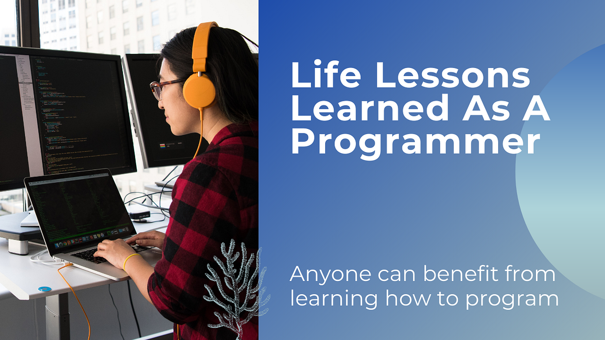 3 Life Lessons Learned As A Programmer | by randerson112358 | Medium
