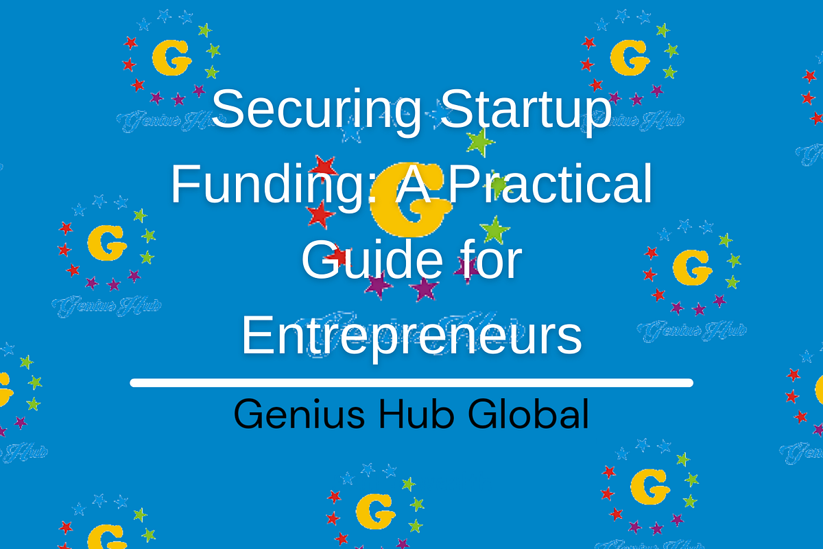 Securing Startup Funding: A Practical Guide for Entrepreneurs | by ...