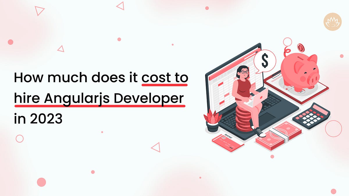 How much does it cost to Hire AngularJS Developer in 2023? | by Whitelotus Corporation | Sep ...