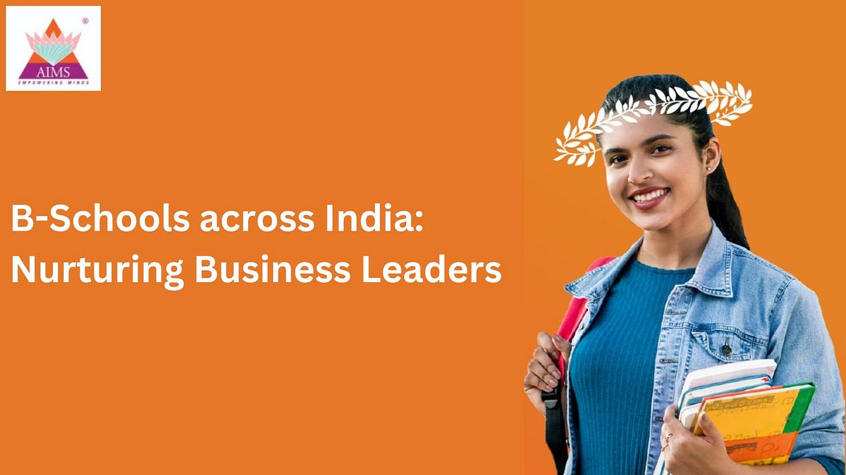 B-Schools across India: Nurturing Business Leaders | by AIMS Institutes ...