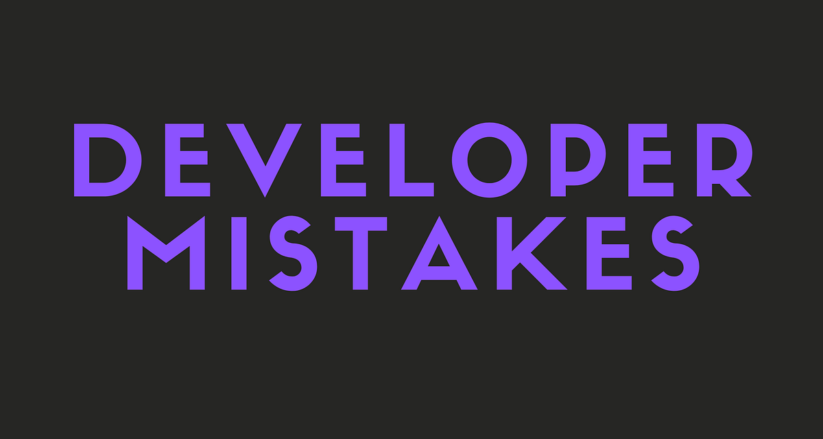 Mistakes You Must Avoid As A Developer | by Alim Arslan Kaya ...
