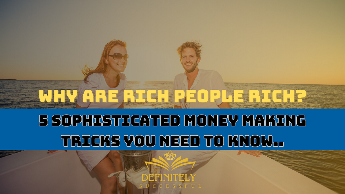 WHY ARE RICH PEOPLE RICH? 5 Sophisticated Money Making Tricks You Need ...