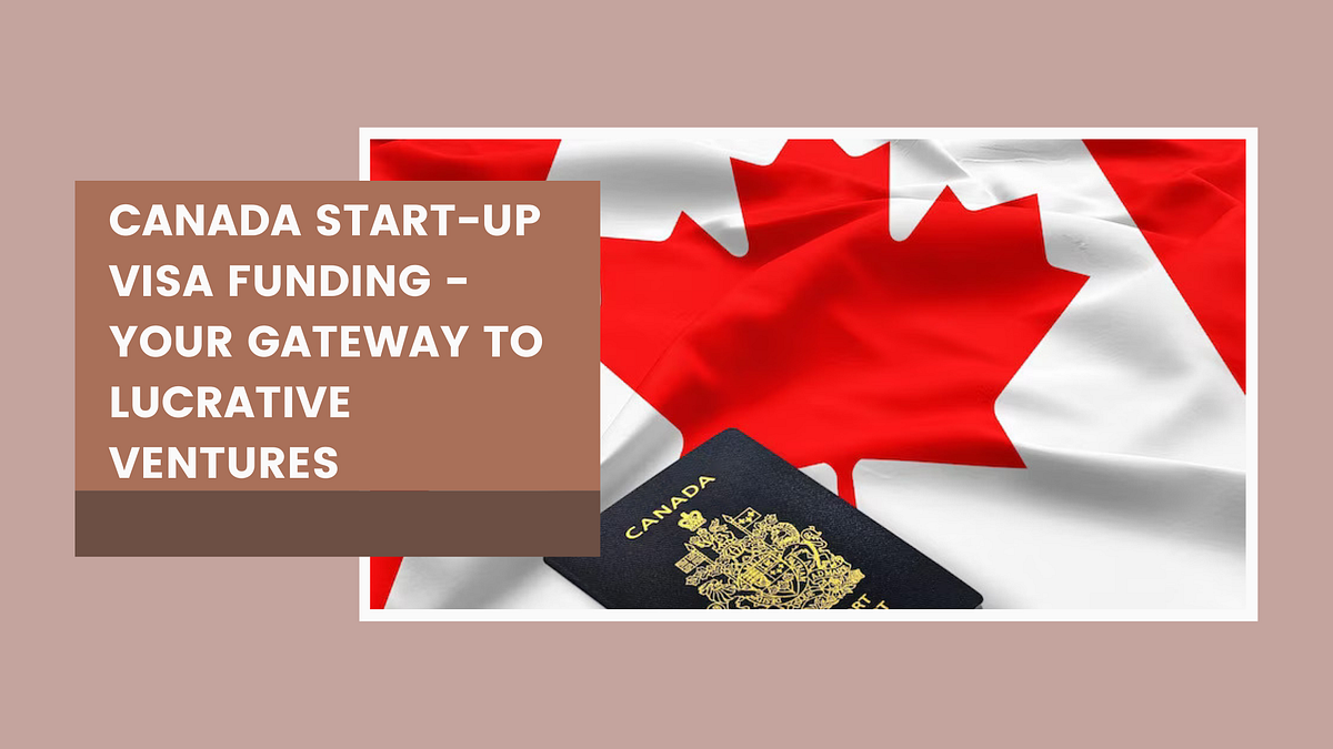 Canada Start-Up Visa Funding — Your Gateway to Lucrative Ventures | by ...