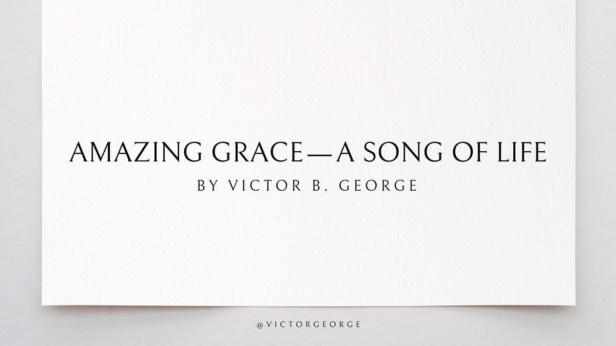 AMAZING GRACE: A SONG OF LIFE. When you think of Amazing Grace, it ...