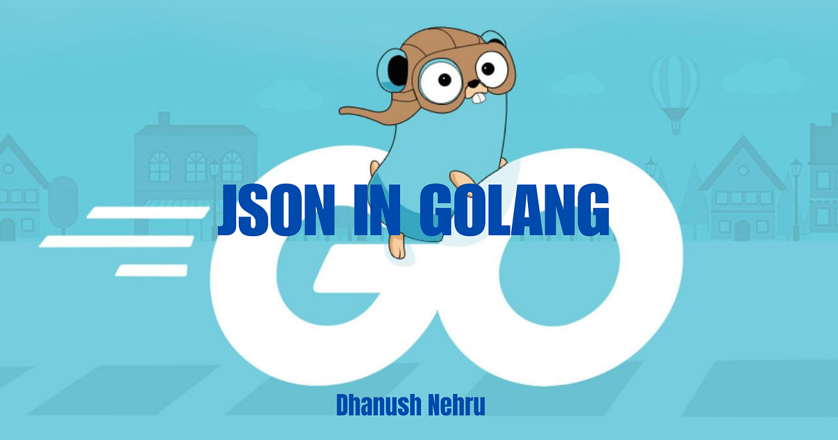 Mastering JSON in Golang. A Simple Guide for handling JSON in Go | by Dhanush N | Medium