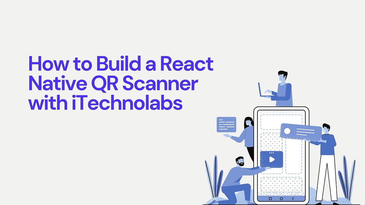 How to Build a React Native QR Scanner with iTechnolabs | by Bradlyhammer | Medium