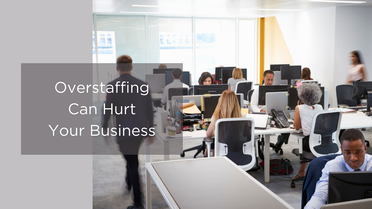 How Overstaffing Can Hurt Your Business | by TK NG | Jun, 2023 | Medium