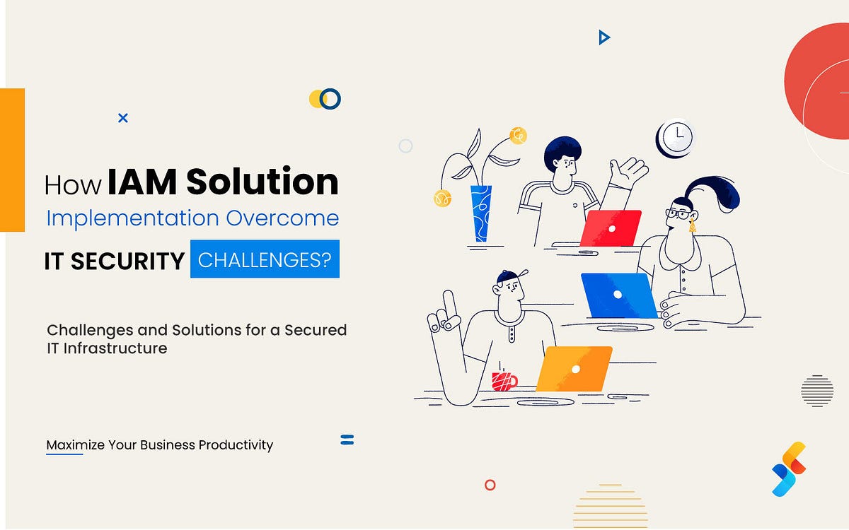 How IAM Solution Implementation Overcome IT Security Challenges? | by ...