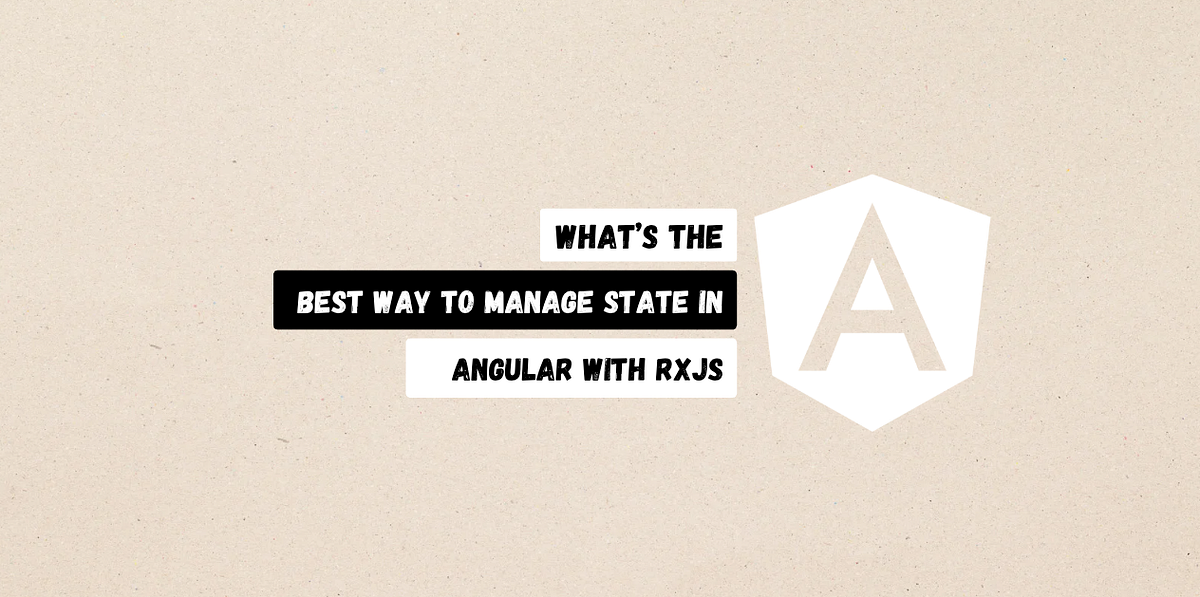 What’s the Best Way to Manage State in Angular with RxJS? | by Angular_with_Awais | Sep, 2025 ...
