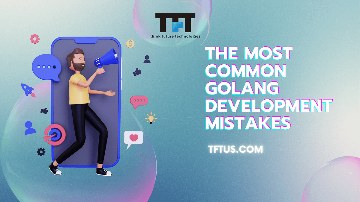 The Most Common Golang Development Mistakes | by Think Future Technologies | Medium