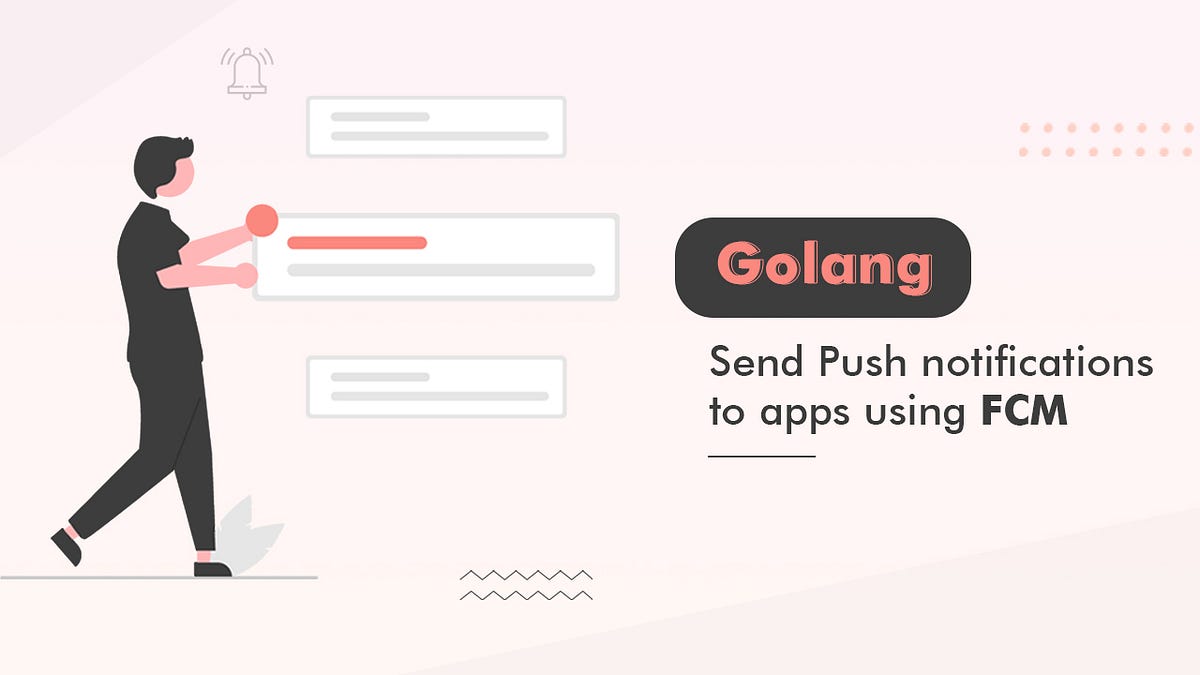 Golang — Send Push Notifications To Apps Using Fcm By Nidhi D Canopas Medium