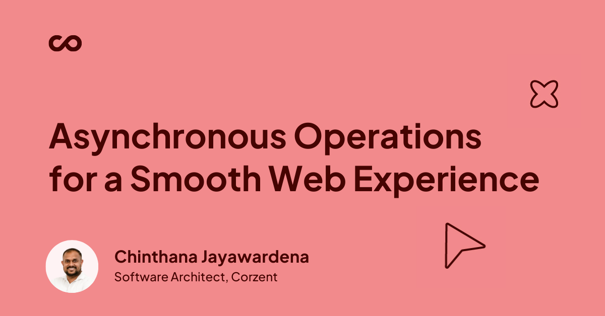 Asynchronous Operations for a Smooth Web Experience | by Chinthana Jayawardena | Corzent