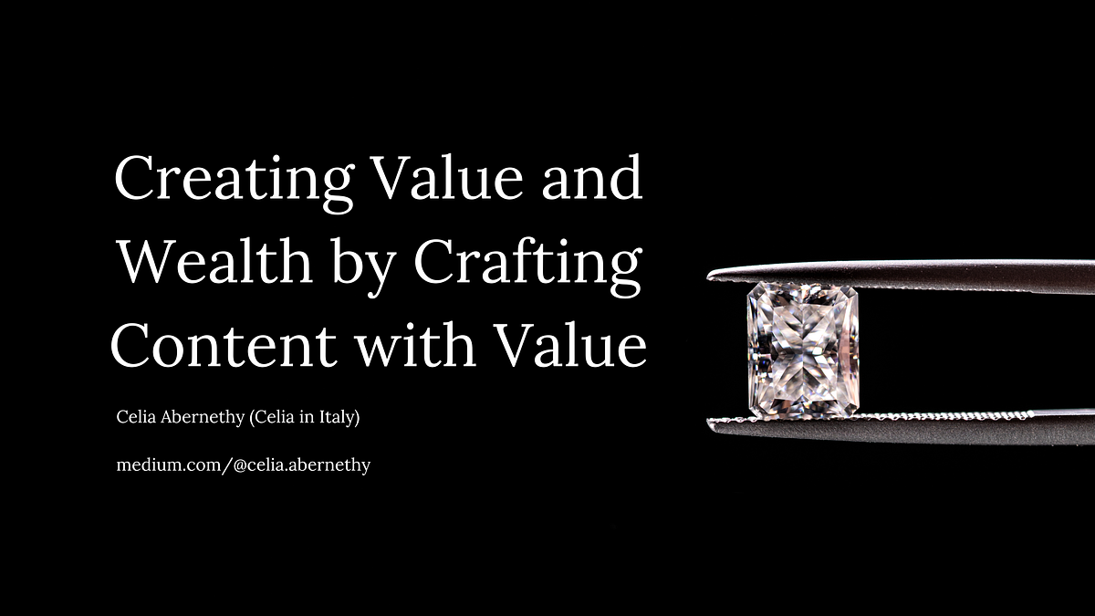 Creating Value and Wealth by Crafting Content with Value | by Celia ...