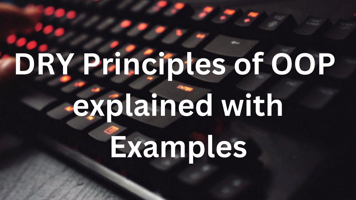 The DRY Principles of Object-Oriented Programming explained with examples | by Sajjad Hossain ...