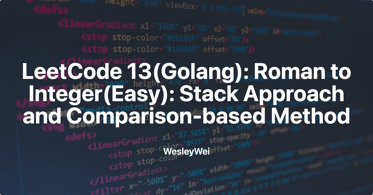 Leetcode 13golang Roman To Integereasy Stack Approach And Comparison Based Method By
