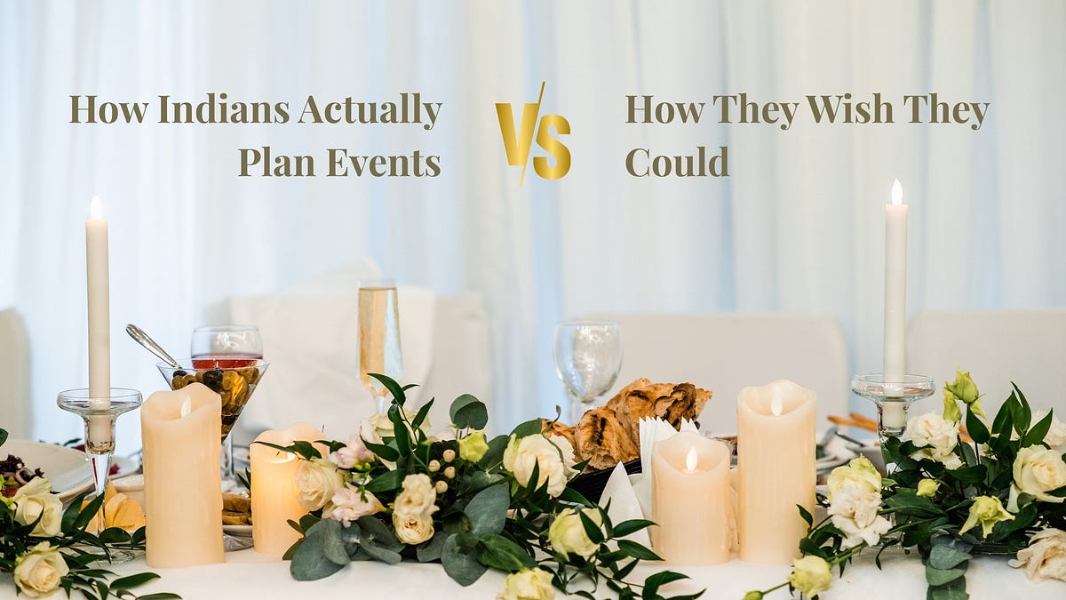 How Indians Actually Plan Events vs. How They Wish They Could | by ...