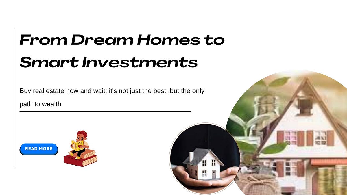 From Dream Homes to Smart Investments: Navigating the Real Estate ...