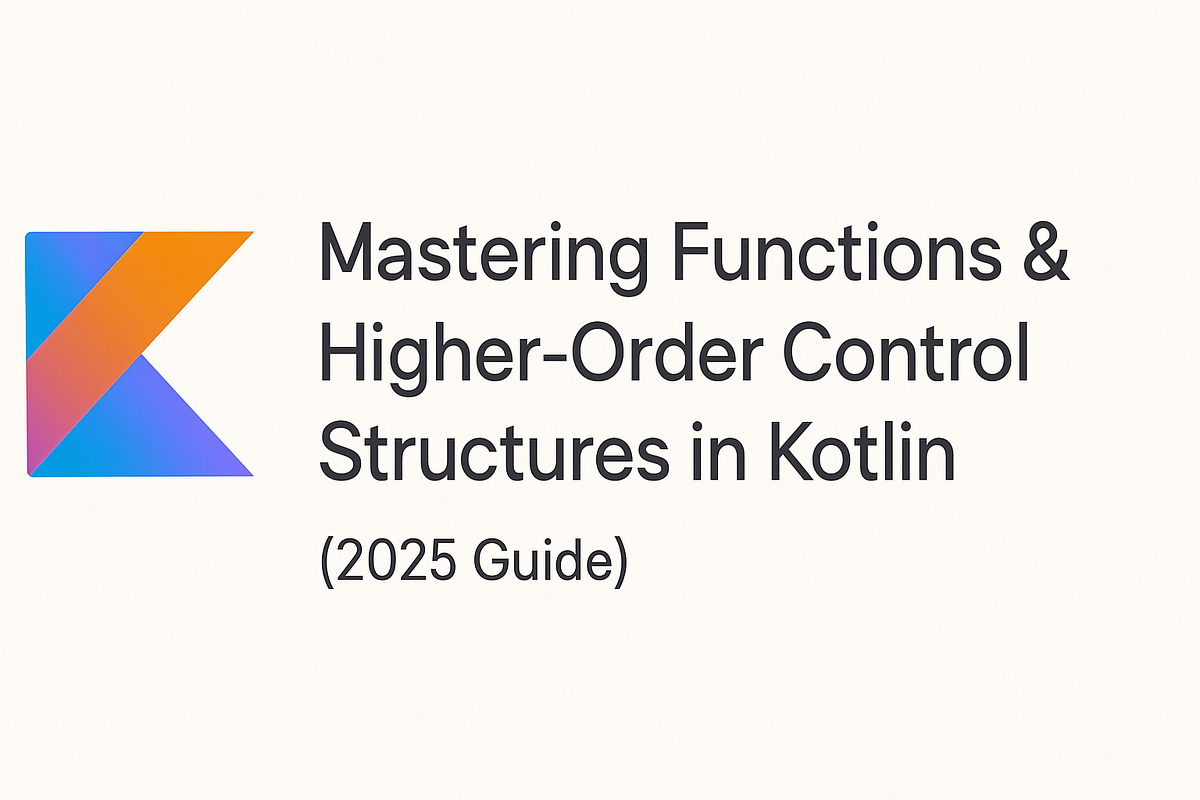 Mastering Functions & Higher-Order Control Structures in Kotlin (2025 Guide) | by 👨‍💻 ANIL KUMAR ...