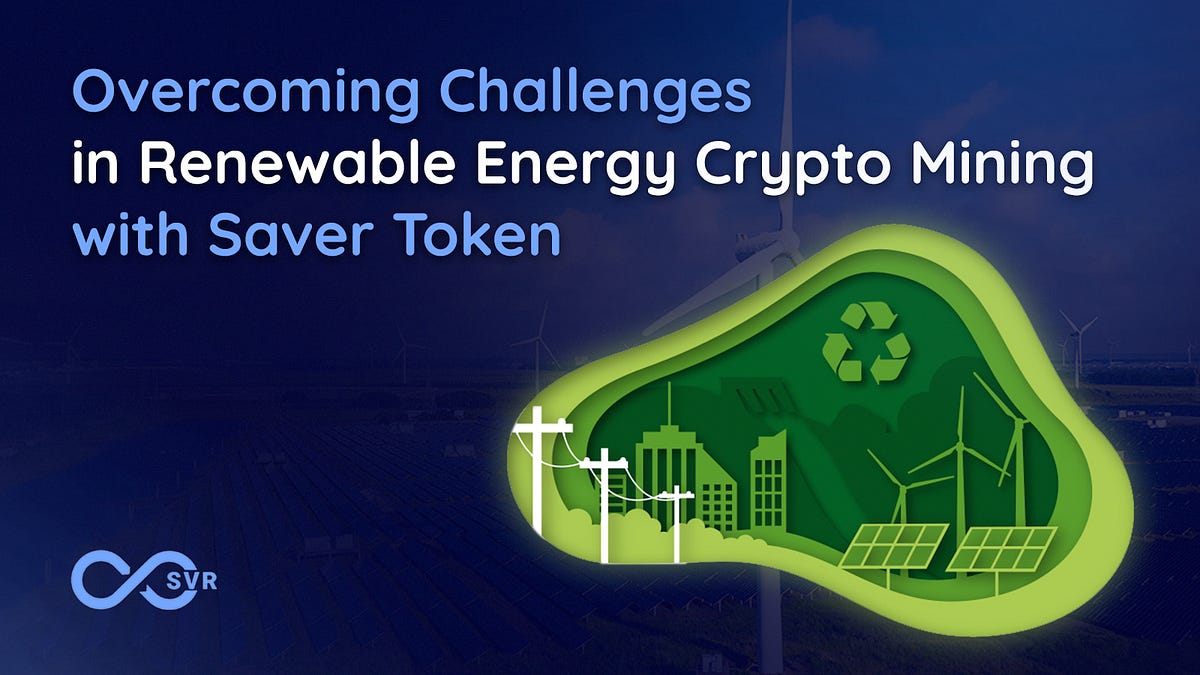 Overcoming Challenges in Renewable Energy Crypto Mining with Saver ...