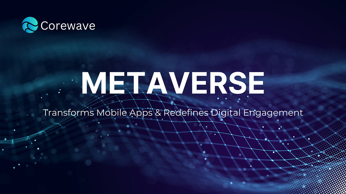 How the Metaverse Will Reshape Mobile Apps and User Engagement by 2025 | by @corewave | Feb ...