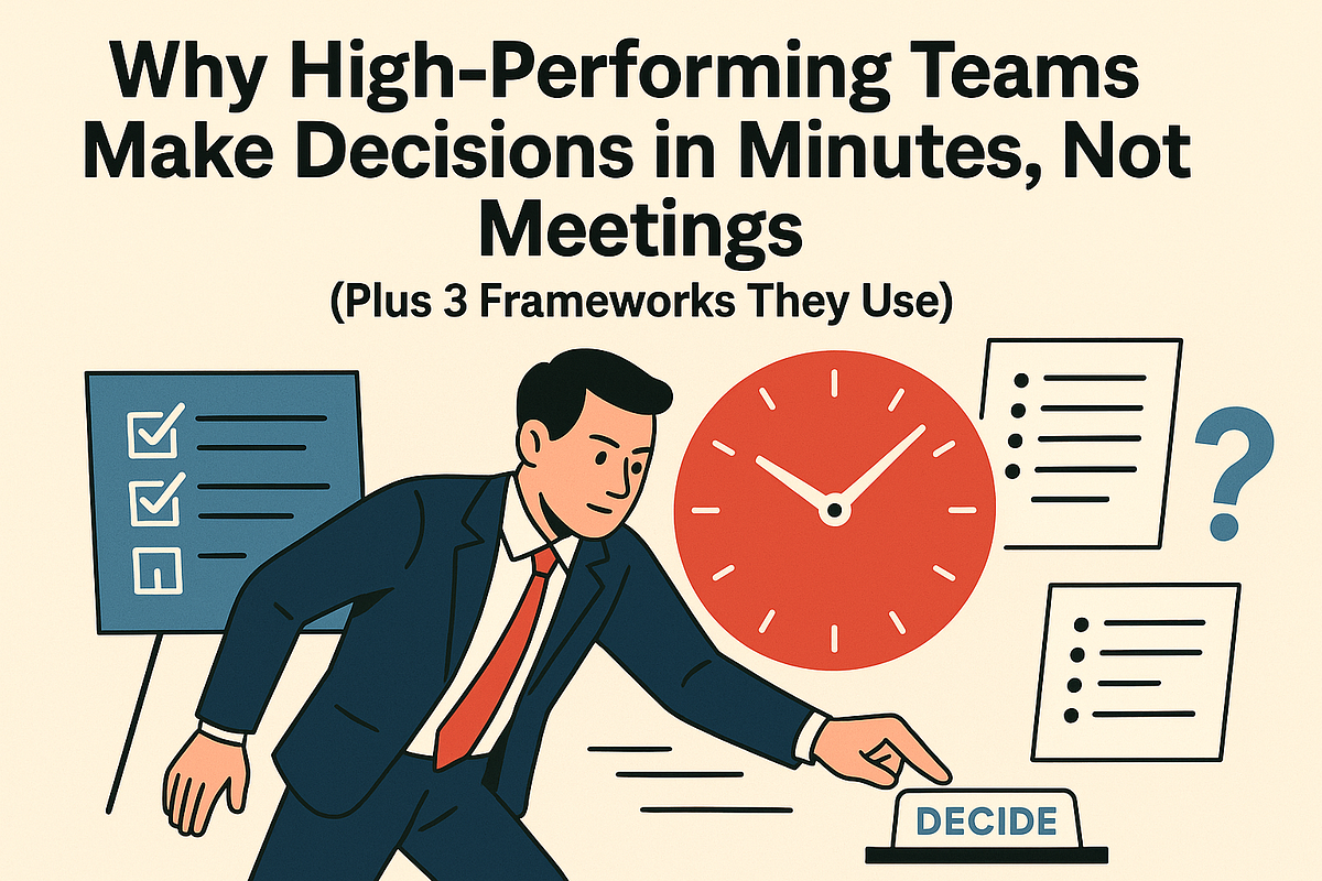 Why High-Performing Teams Make Decisions in Minutes, Not Meetings (Plus ...