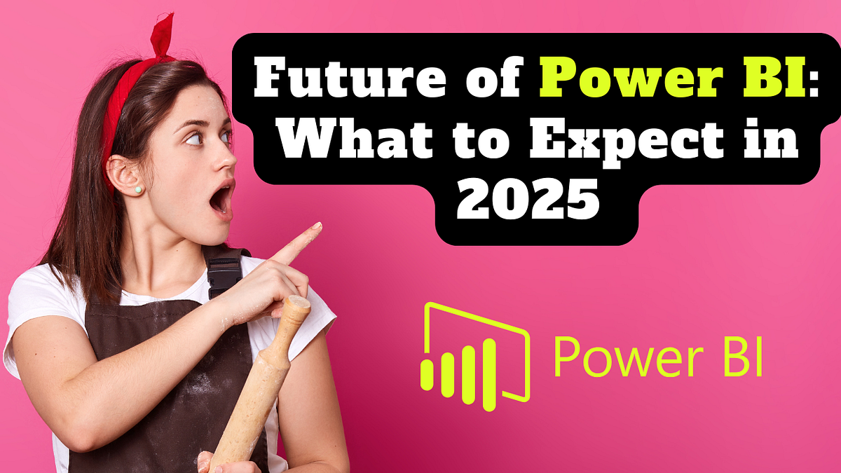 Future of Power BI: What to Expect in 2025 | by Anurodh Kumar | Write A ...