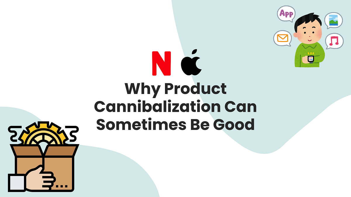 Why Product Cannibalization Can Sometimes Be Good | by Mudra Rastogi ...