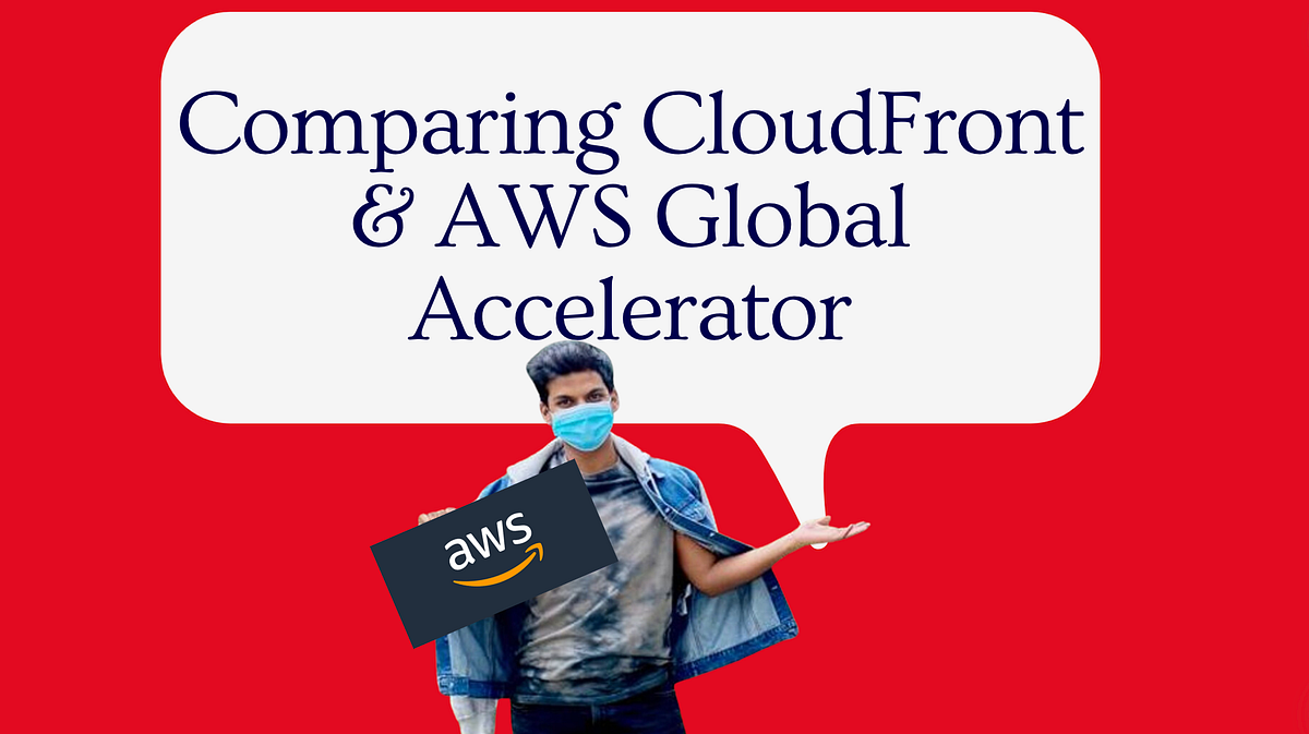 Comparing CloudFront & AWS Global Accelerator For Optimised Content Delivery | by Don ...