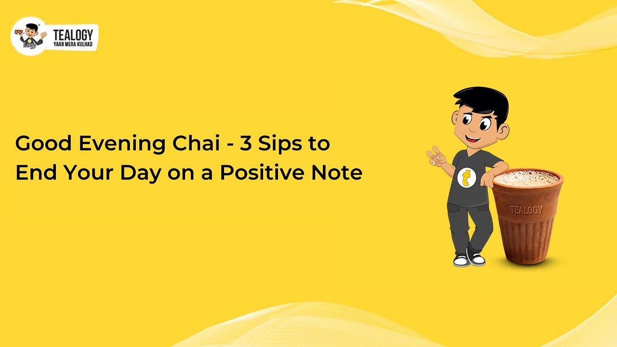 Good Evening Chai — 3 Sips to End Your Day on a Positive Note‍ | by ...