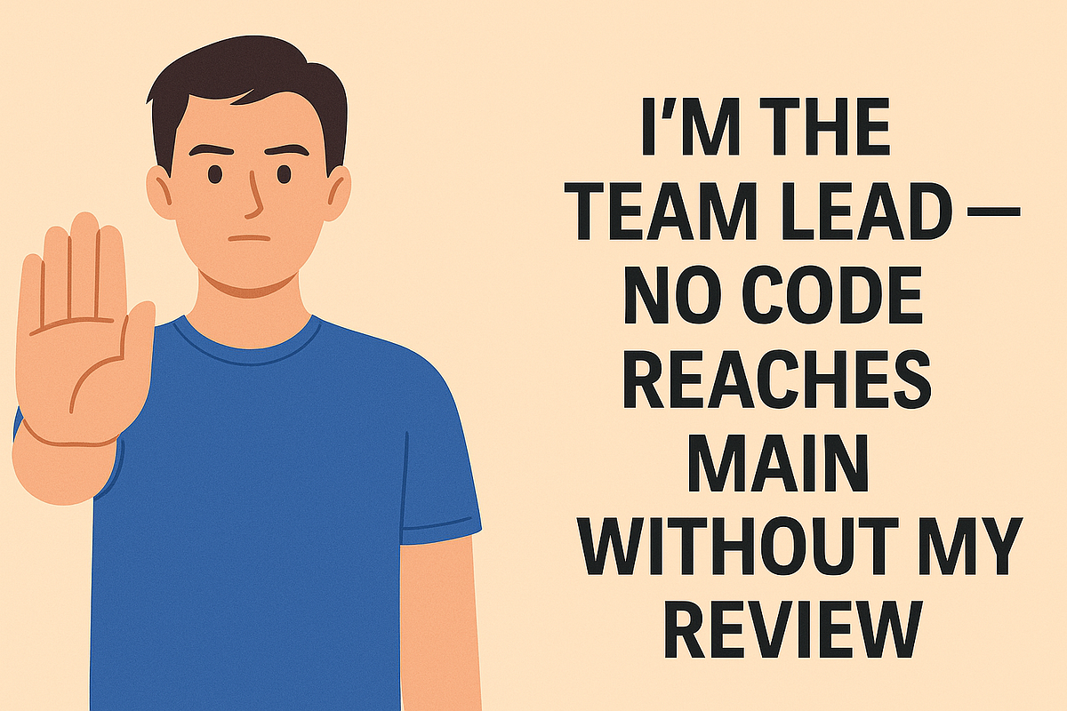 🔐 I’m the Team Lead - No Code Reaches Main Without My Review “My ...