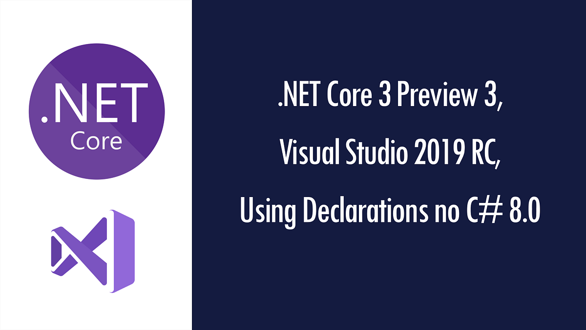 .NET Core 3 Preview 3, VS 2019 Release Candidate, Using Declarations no C# 8.0 | by Renato ...
