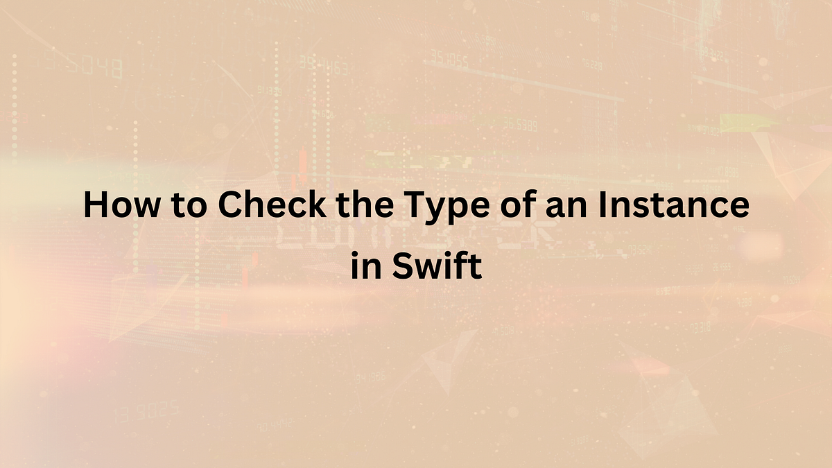 How to Check the Type of an Instance in Swift | by Ijeoma Nelson | iOSPlayBook | Medium