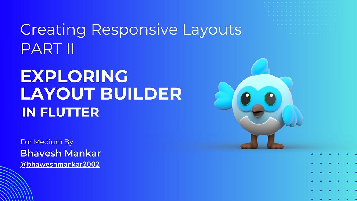 Creating Responsive Layouts Part II: Exploring Layout Builder in Flutter | by Bhavesh Mankar ...