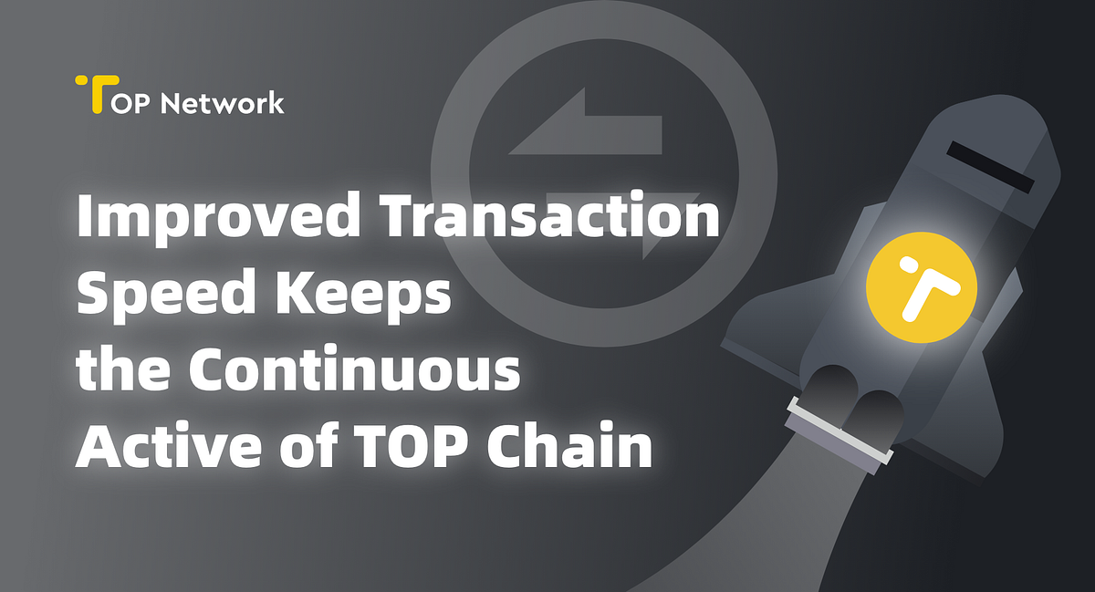 Improved Transaction Speed Keeps the Continuous Active of TOP Chain ...